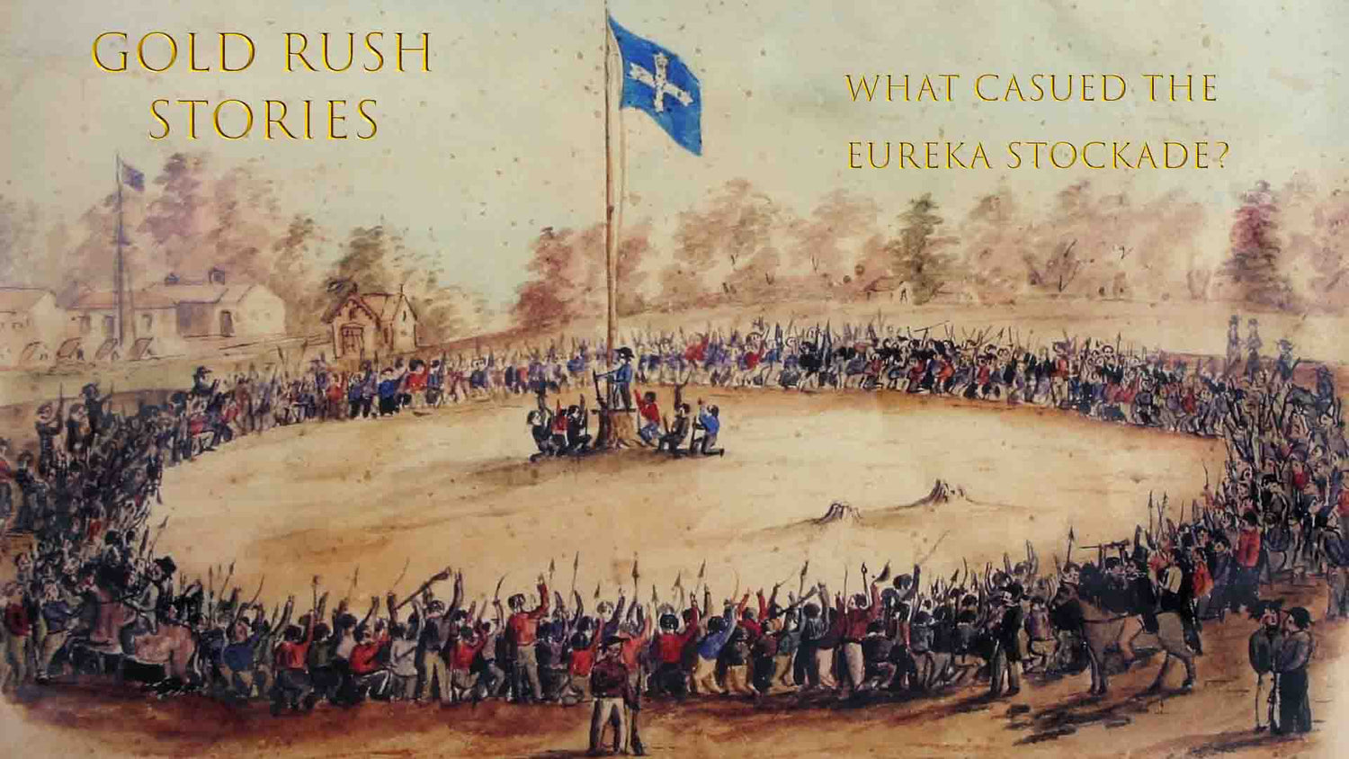 Gold Rush Stories - Part 23 - What Caused the Eureka Stockade? – KIERAN ...